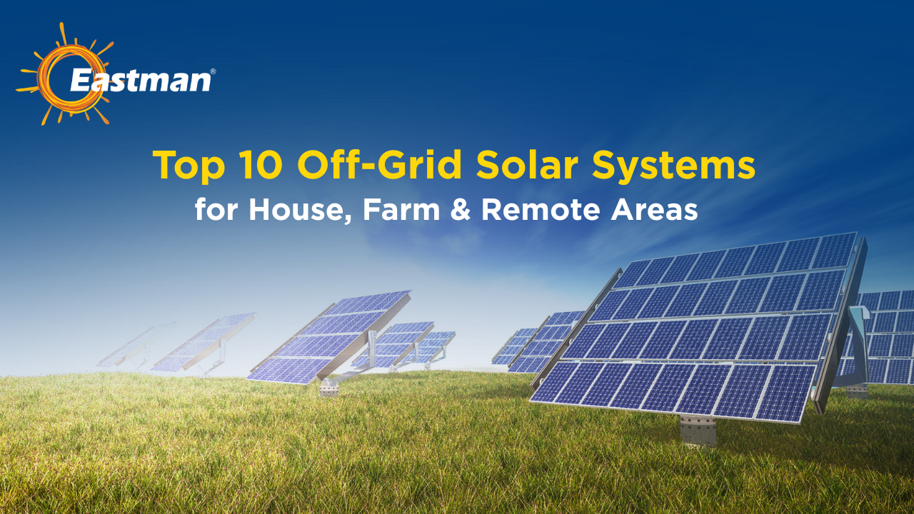 Top 10 Off-Grid Solar System for House, Farm & Remote Areas | Eastman Solar